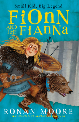 Fionn and the Fianna: Small Kid, Big Legend by Ronan Moore | Goodreads
