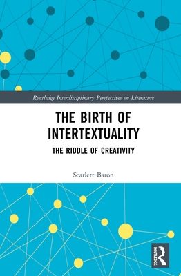 The Birth of Intertextuality: The Riddle of Creativity by Scarlett ...