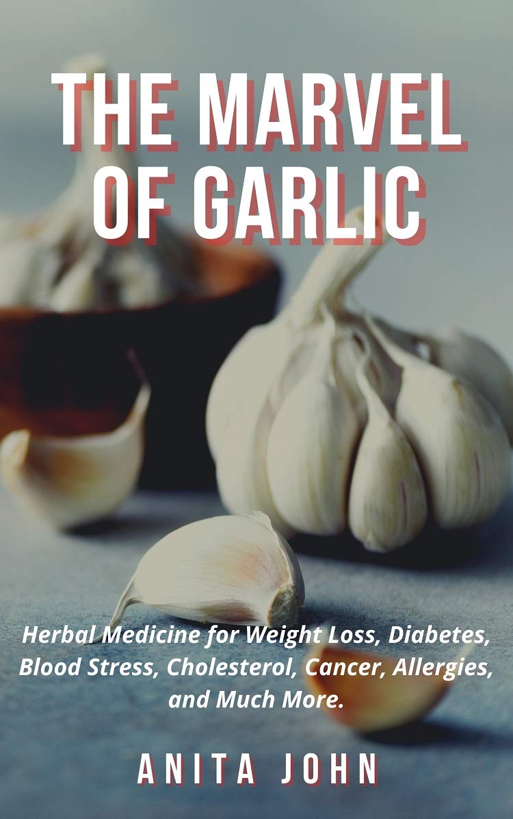 The Marvel of Garlic: Herbal Medicine for Weight Loss, Diabetes, Blood ...
