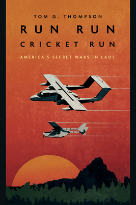 Run Run Cricket Run: America's Secret Wars in Laos by Tom G. Thompson ...