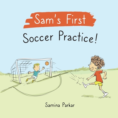 Sam's First Soccer Practice! by Samina Parkar | Goodreads