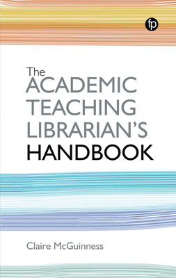 The Academic Teaching Librarian's Handbook by Claire McGuinness | Goodreads