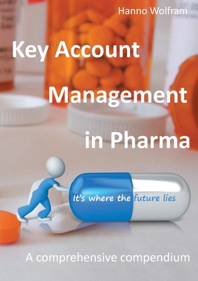 Key Account Management in Pharma: A comprehensive compendium by Hanno ...