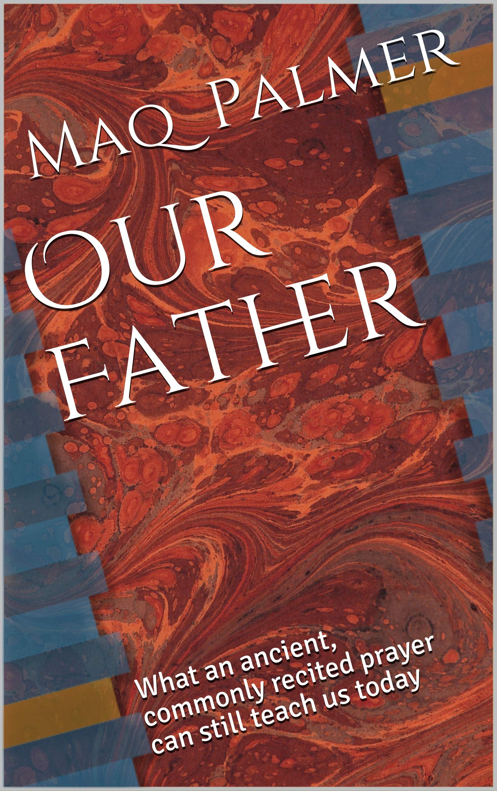 Our Father: What an ancient, commonly recited prayer can still teach us ...
