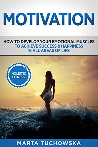 Motivation: How to Develop Your Emotional Muscles to Achieve Success ...
