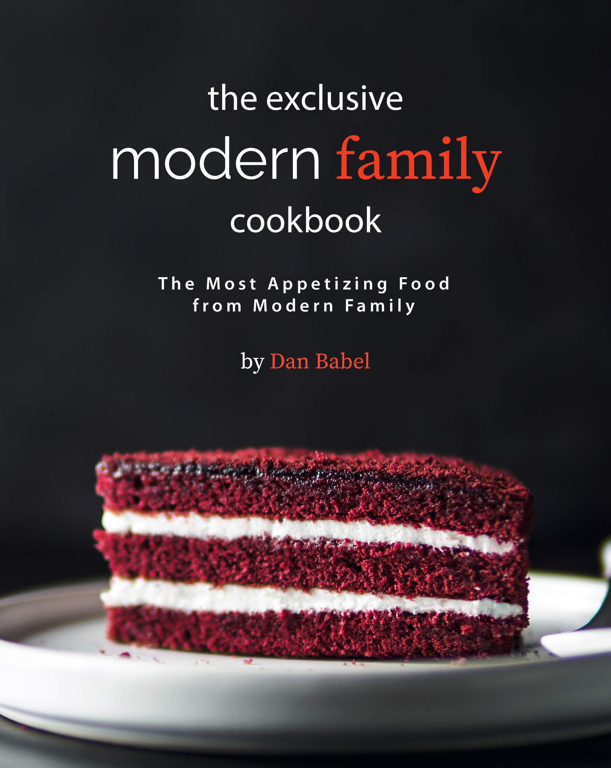 The Exclusive Modern Family Cookbook: The Most Appetizing Food from ...