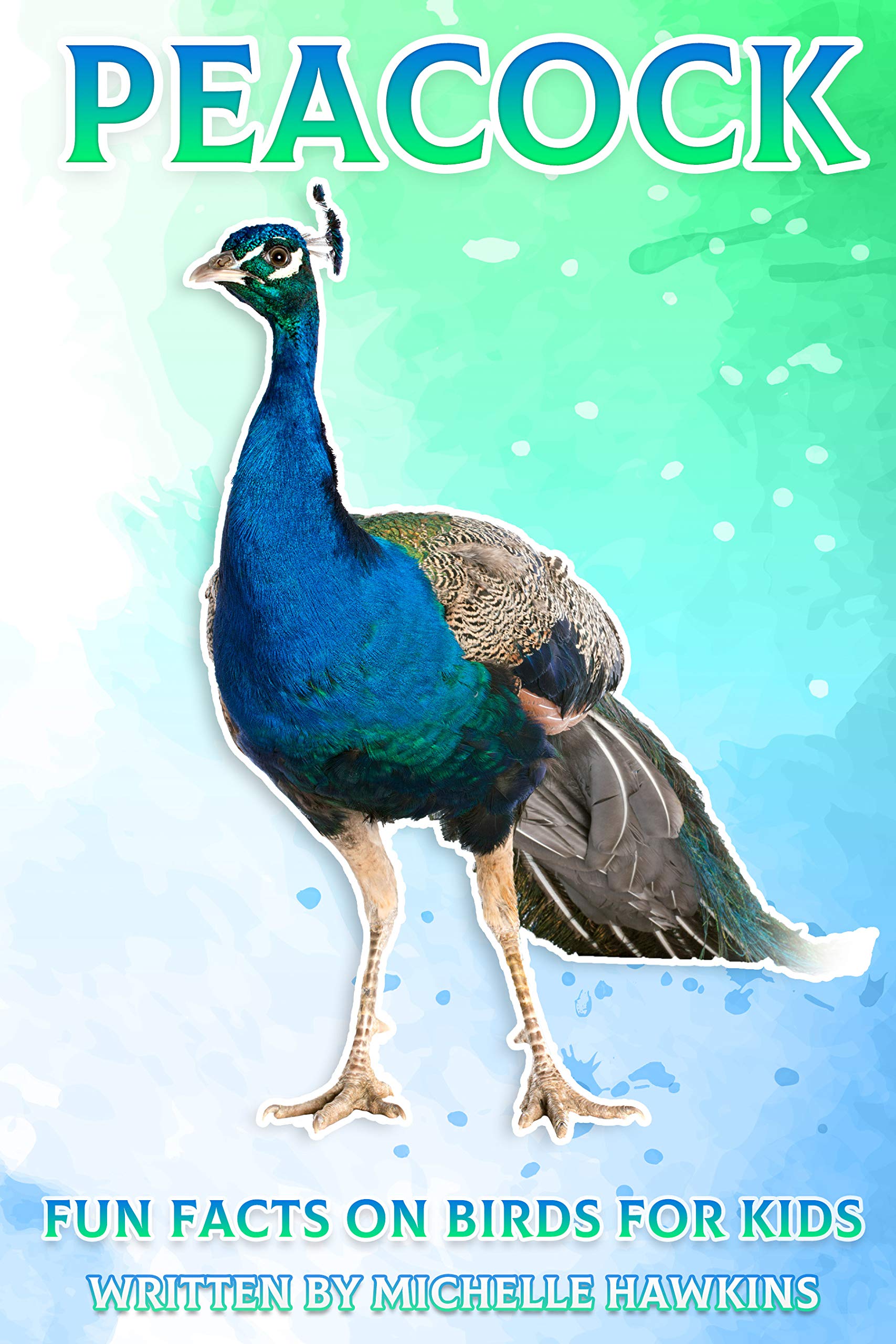 Peacock: Fun Facts on Birds for Kids #19 by Michelle Hawkins | Goodreads