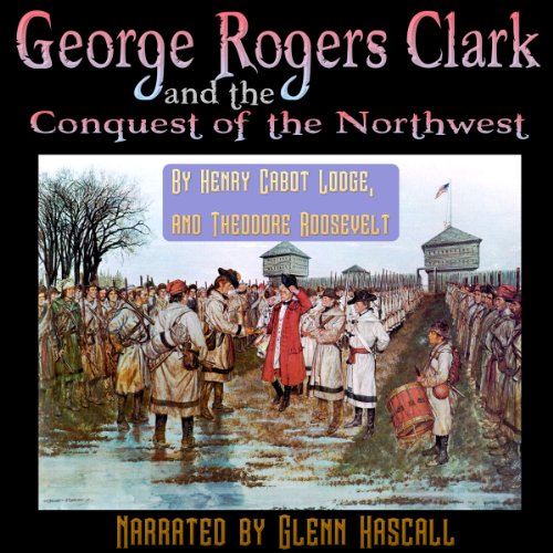 George Rogers Clark and the Conquest of the Northwest by Henry Cabot ...