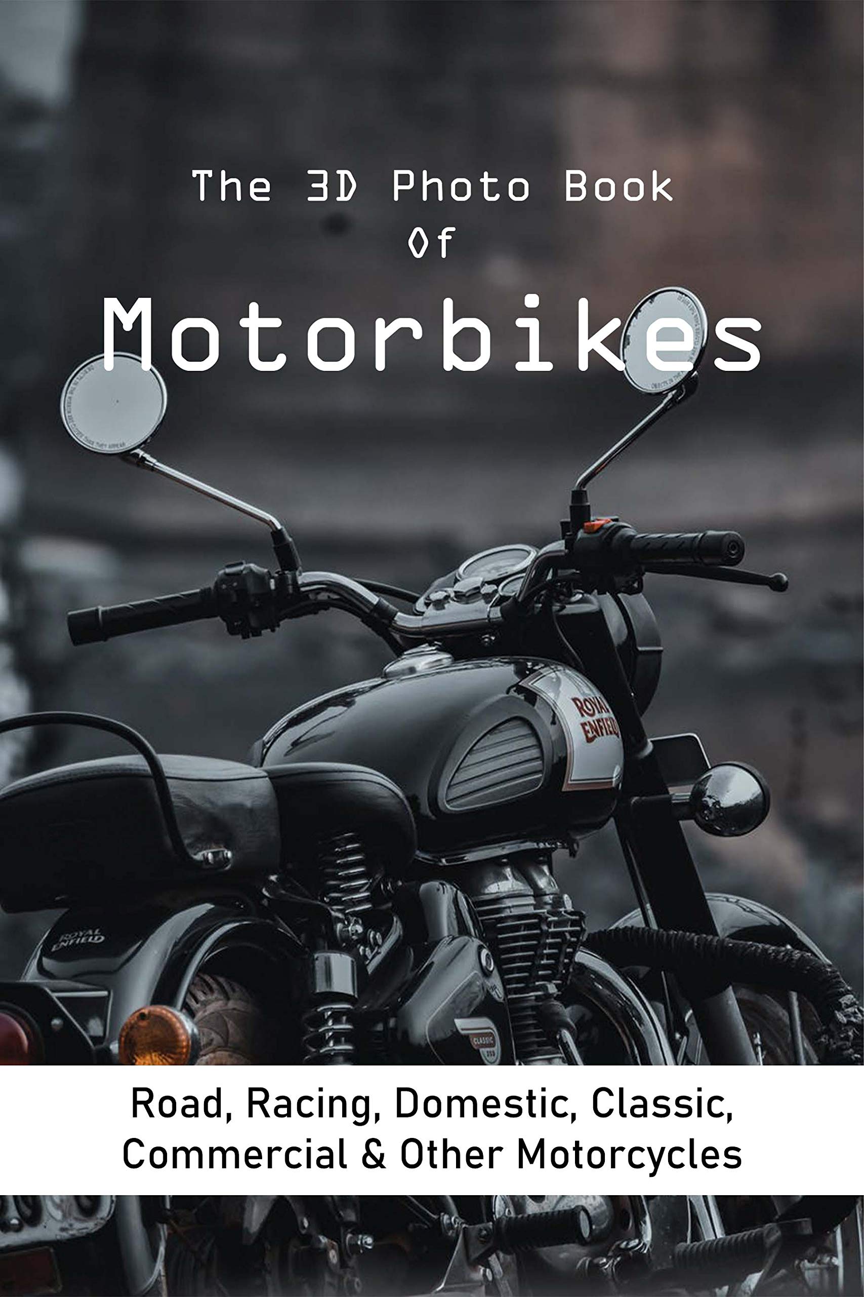 The 3D Photo Book Of Motorbikes: Road, Racing, Domestic, Classic ...