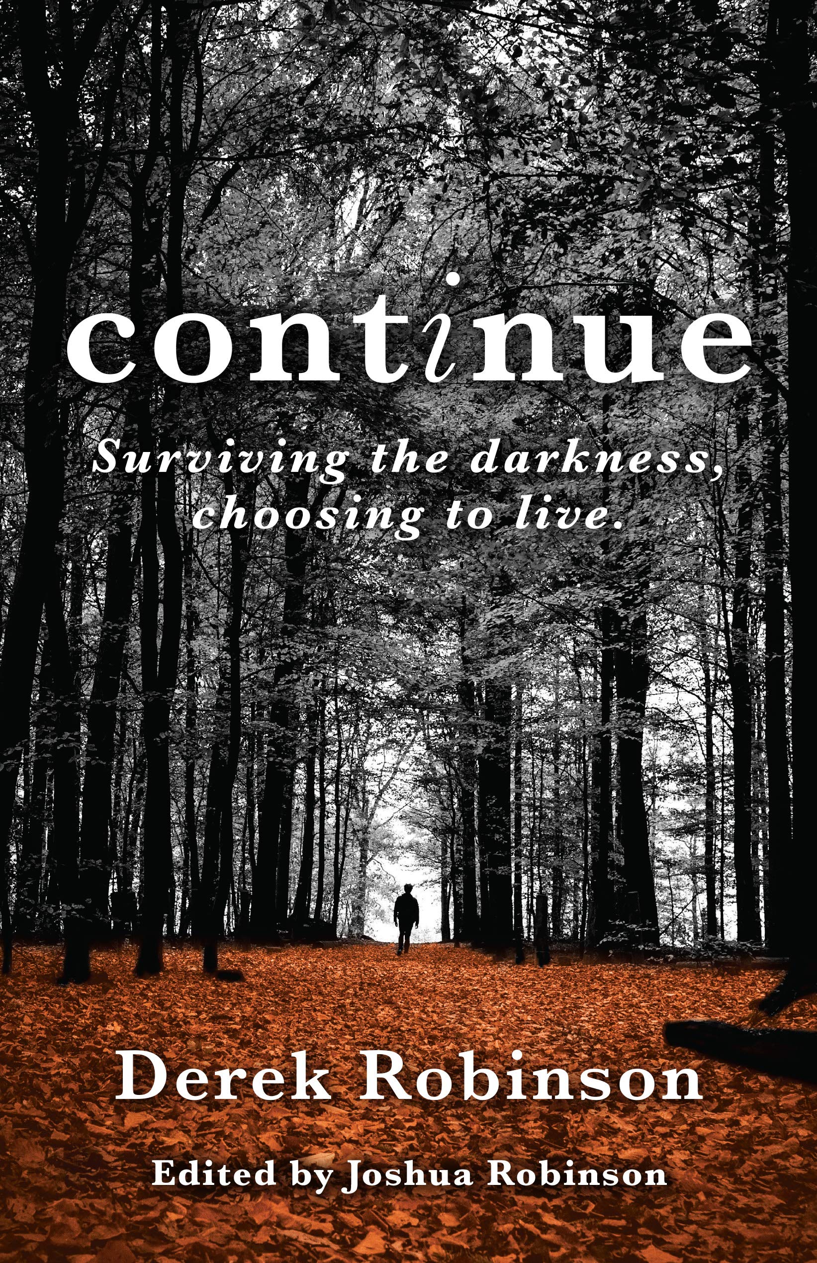 continue: Surviving the darkness, choosing to live. by Derek Robinson ...