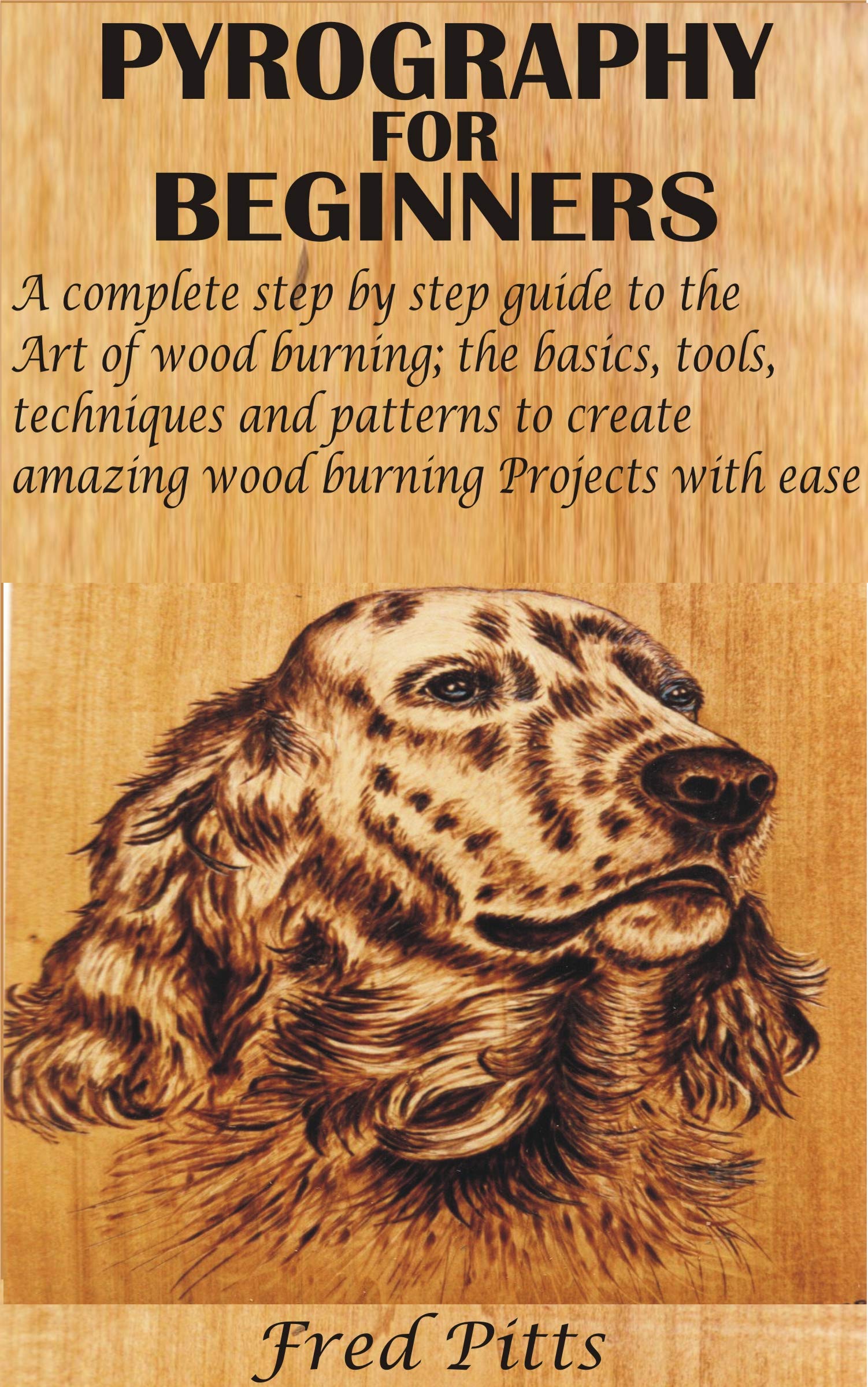 PYROGRAPHY FOR BEGINNERS: A complete step by step guide to the Art of ...