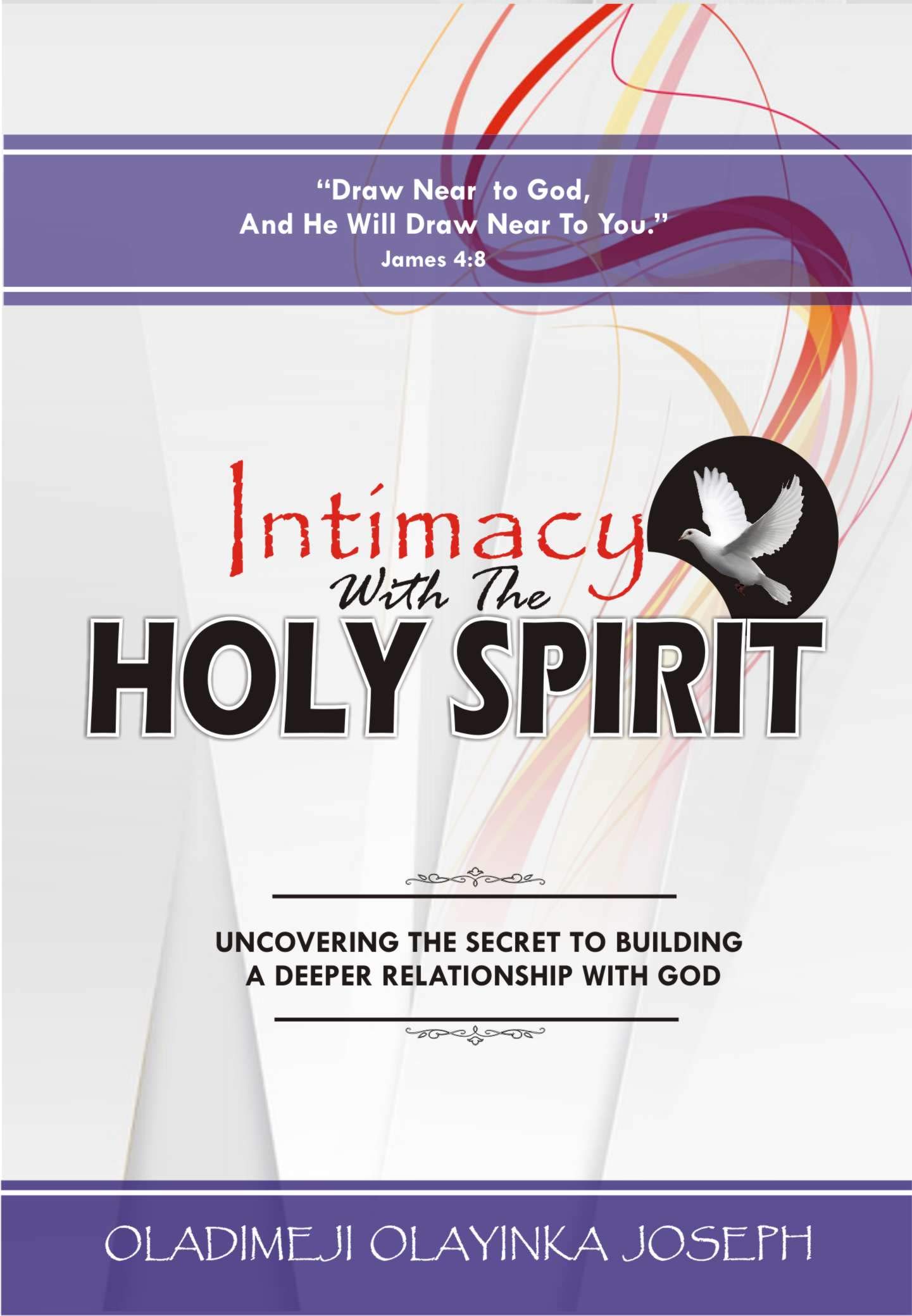 Intimacy With The Holy Spirit: Uncovering The secret To Building A ...