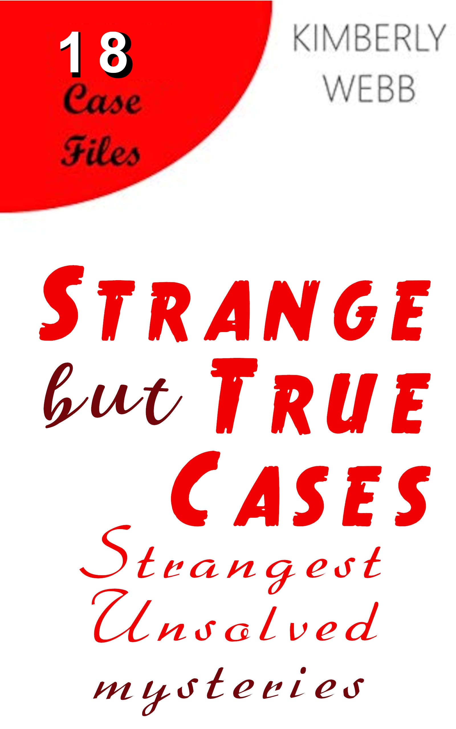 Strange But True Cases: Strangest Unsolved Mysteries by Kimberly Webb ...