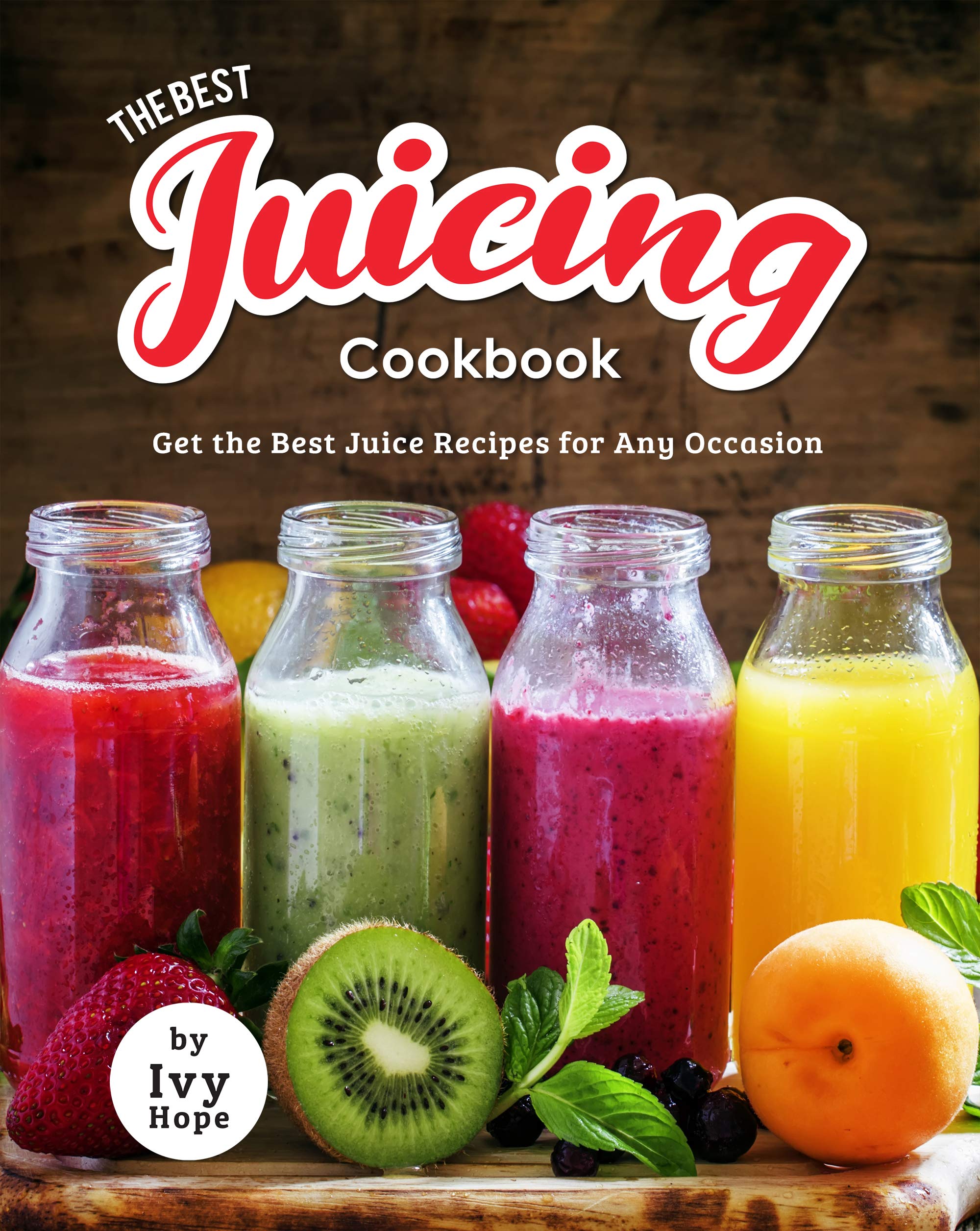 The Best Juicing Cookbook: Get the Best Juice Recipes for Any Occasion ...