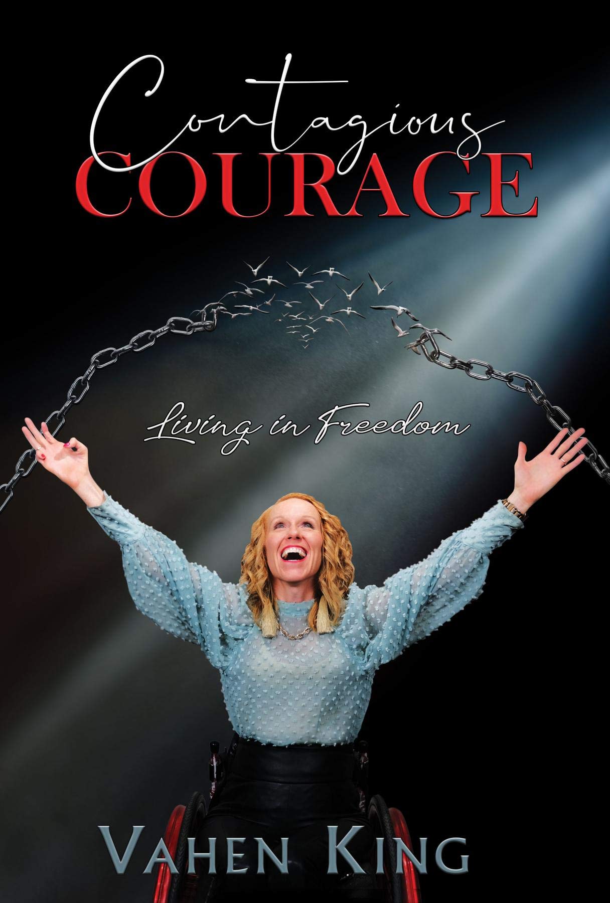 Contagious Courage: Living In Freedom by Vahen King | Goodreads
