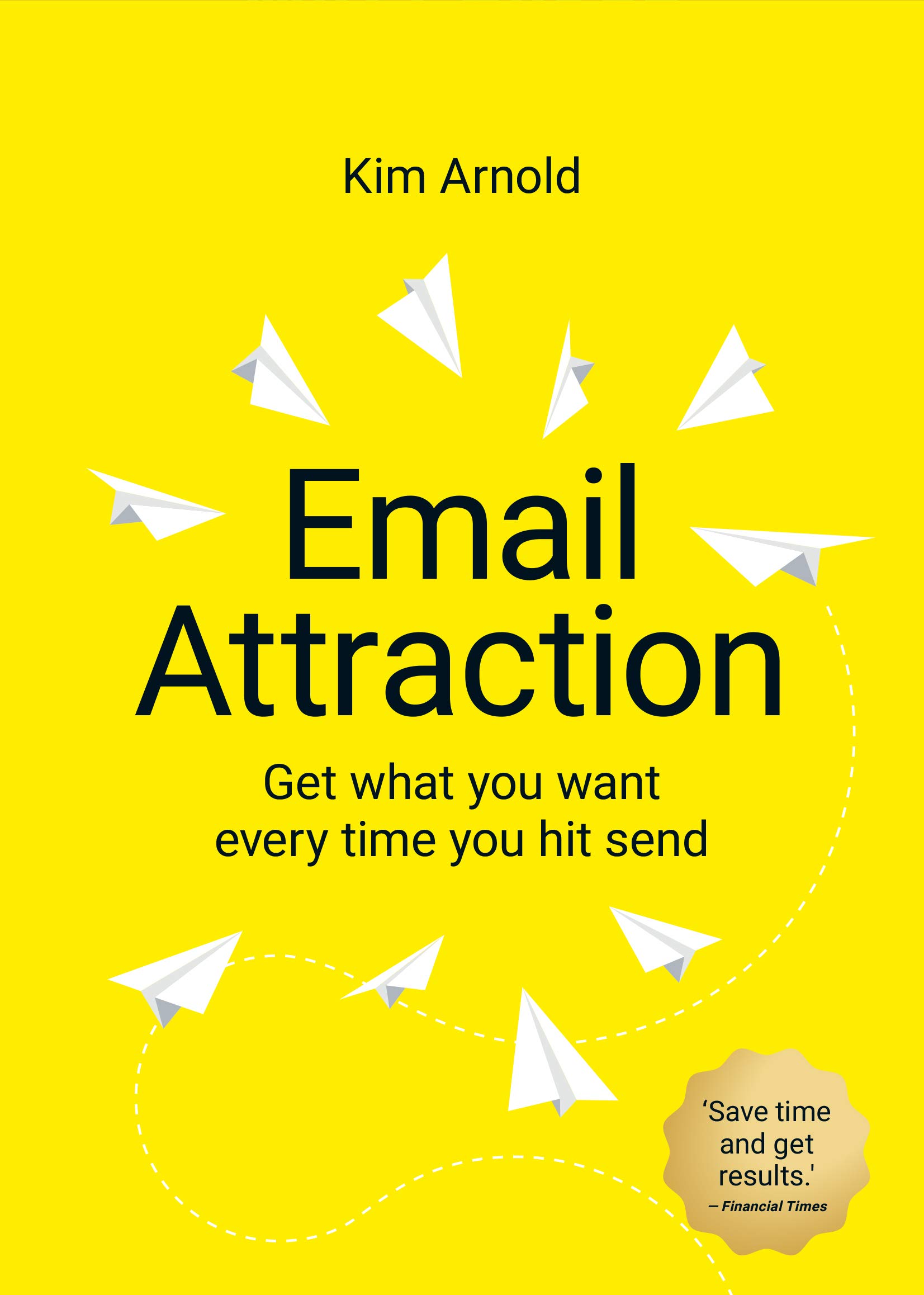 Email Attraction: Get what you want every time you hit send by Kim ...