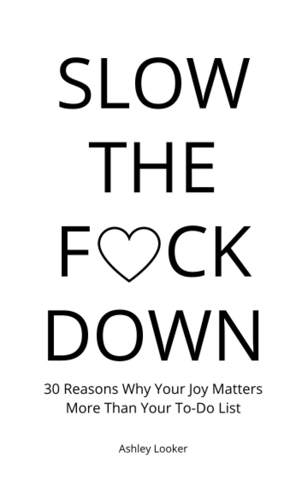 Slow The Fuck Down: 30 Reasons Why Your Joy Matters More Than Your To ...