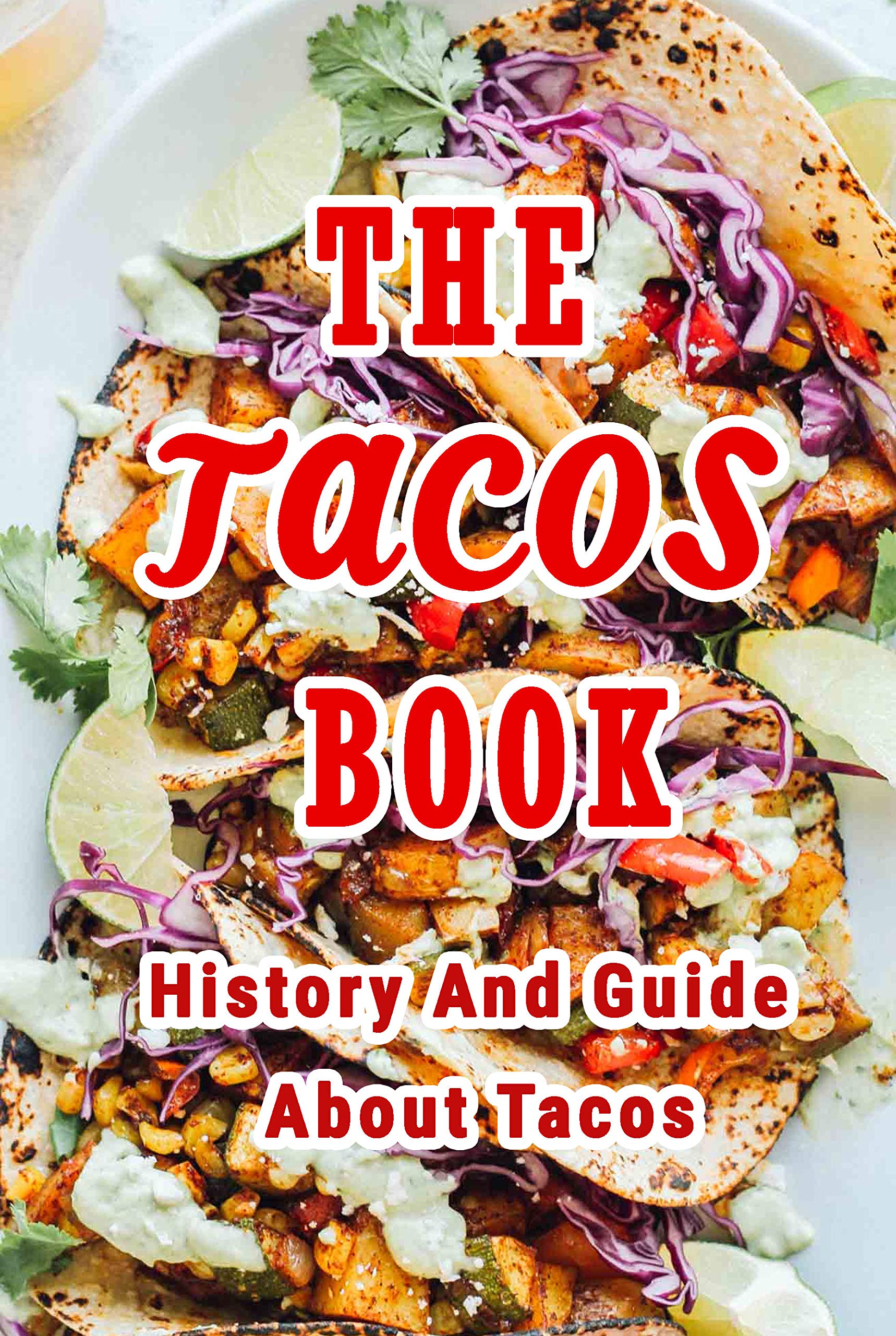 The Tacos Book: History And Guide About Tacos: Everything About Tacos ...