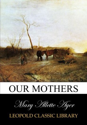 Our mothers by Mary Allette Ayer | Goodreads