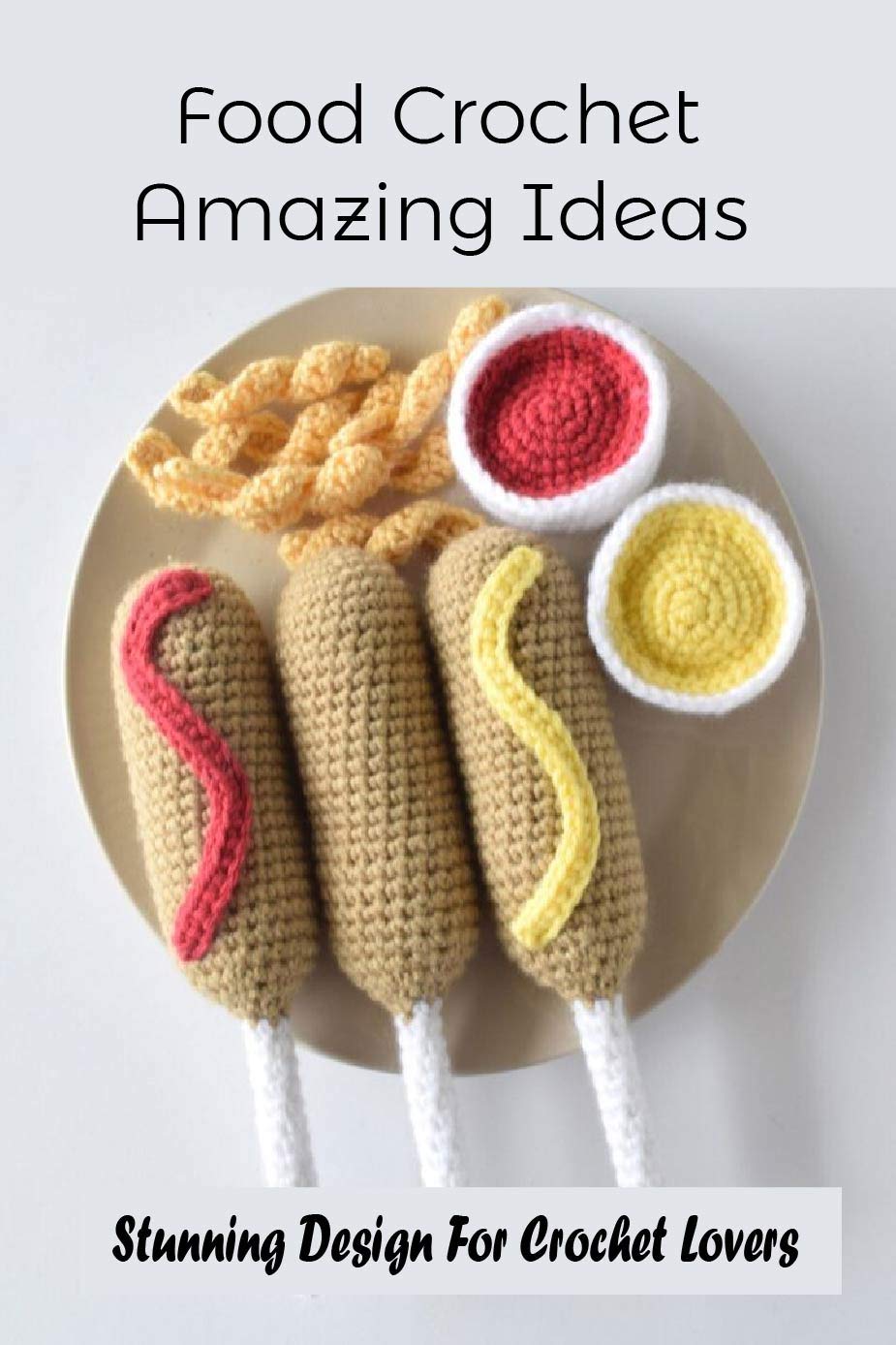 Food Crochet Amazing Ideas: Stunning Design For Crochet Lovers: Food ...
