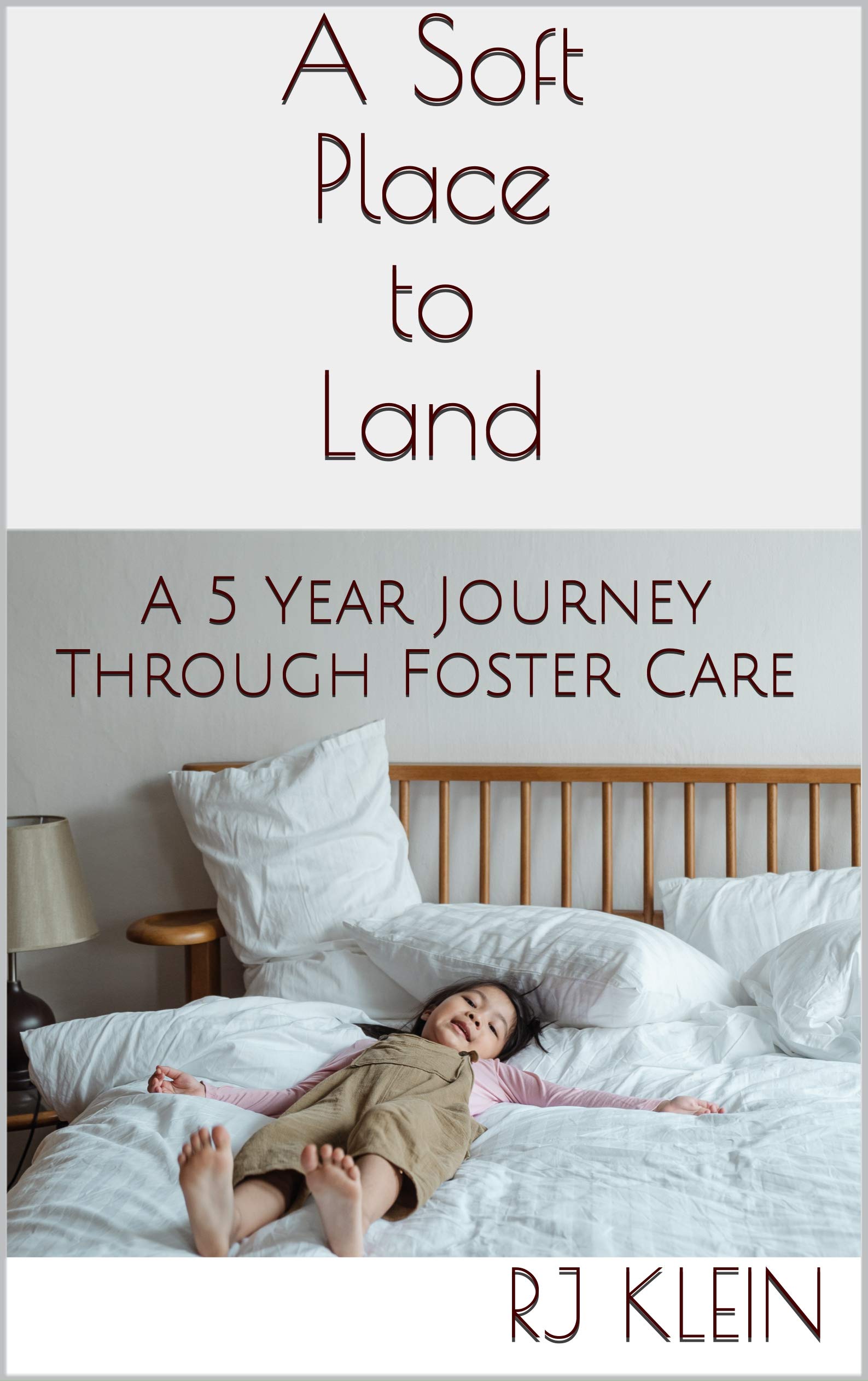 A Soft Place to Land: A 5 Year Journey Through Foster Care by R.J ...
