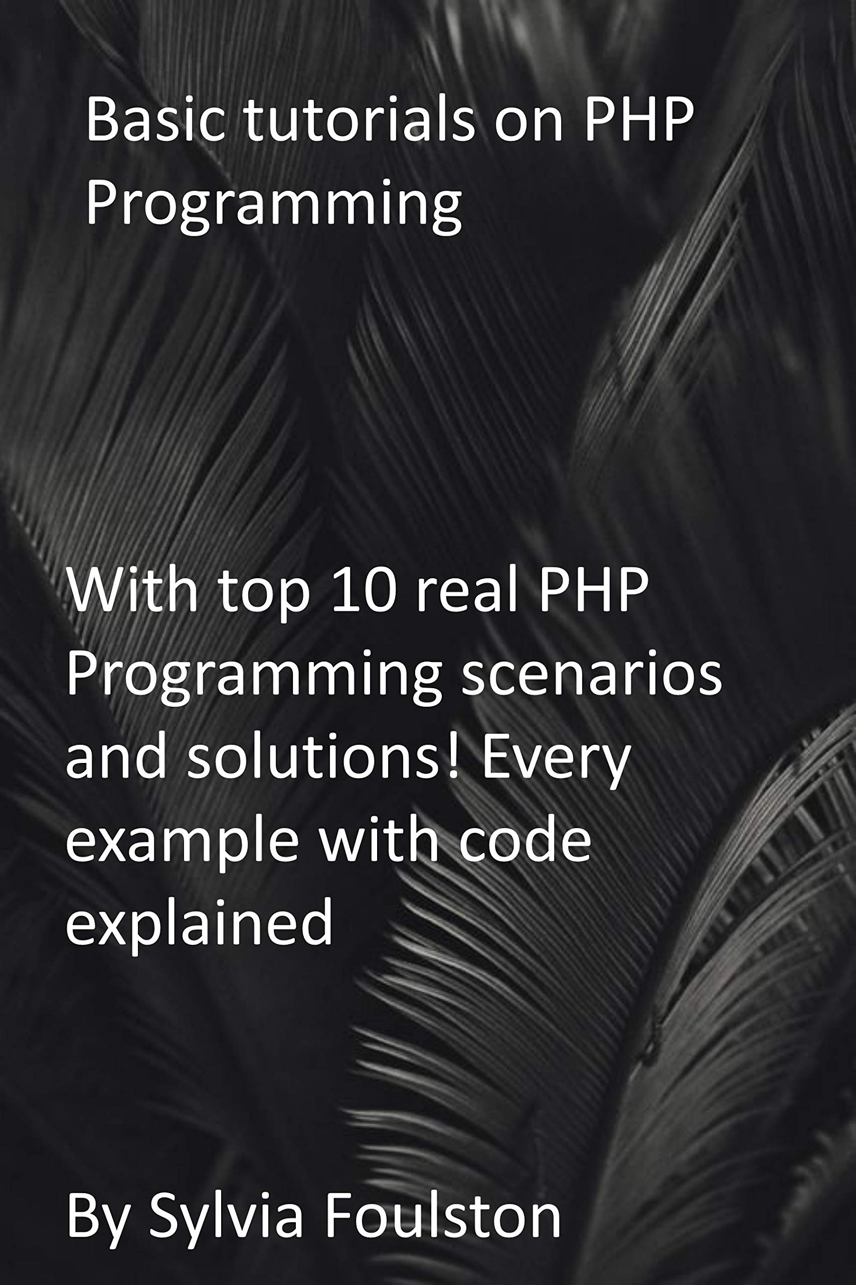 Basic tutorials on PHP Programming: With top 10 real PHP Programming ...