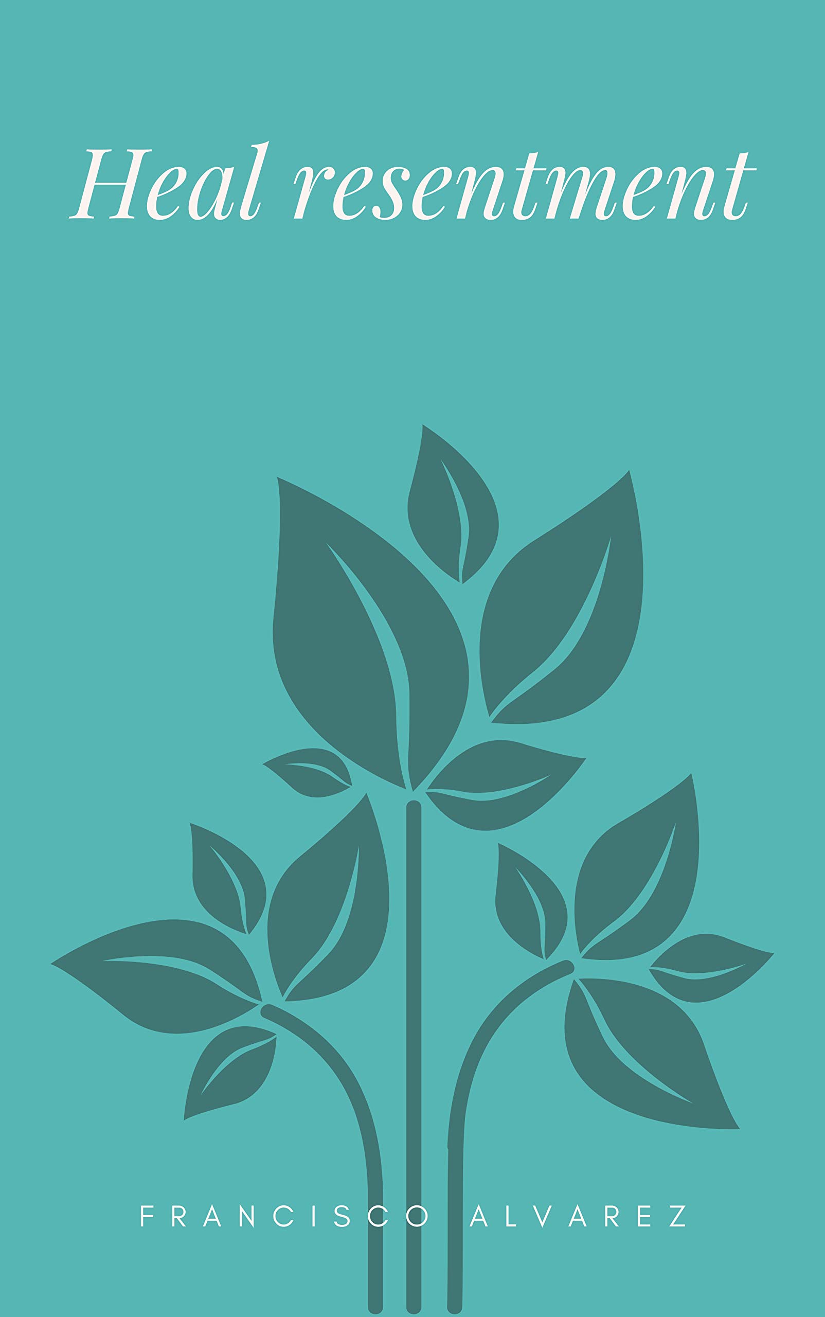Heal resentment by Francisco Álvarez | Goodreads