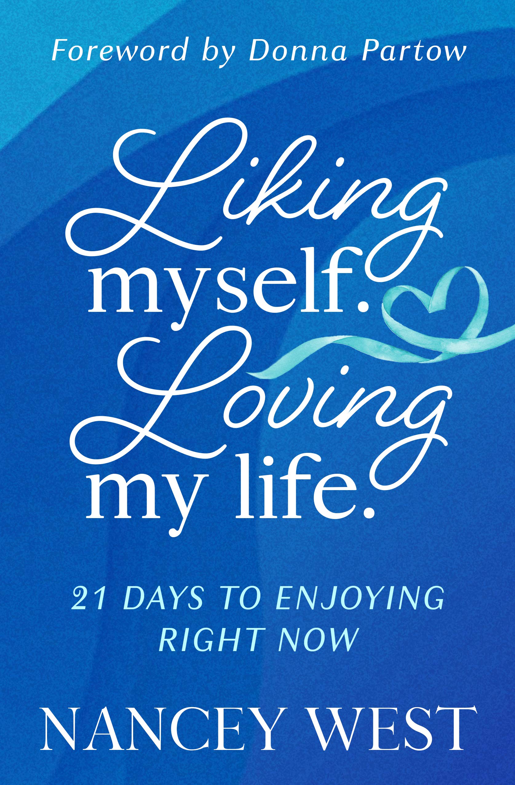 Liking Myself. Loving My Life: 21 Days to Enjoying Right Now by Nancey ...