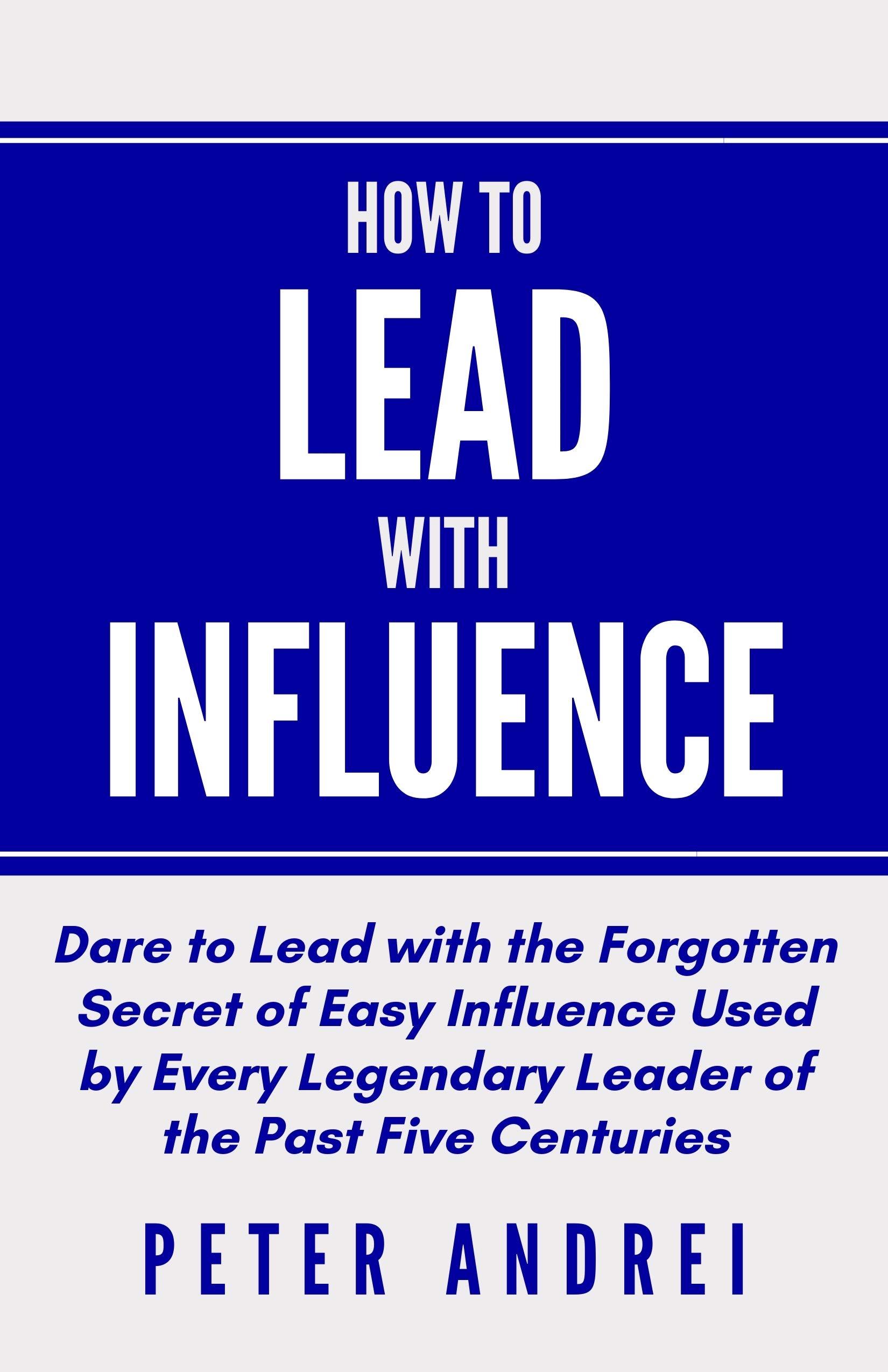 How to Lead with Influence: Dare to Lead with the Forgotten Secret of ...