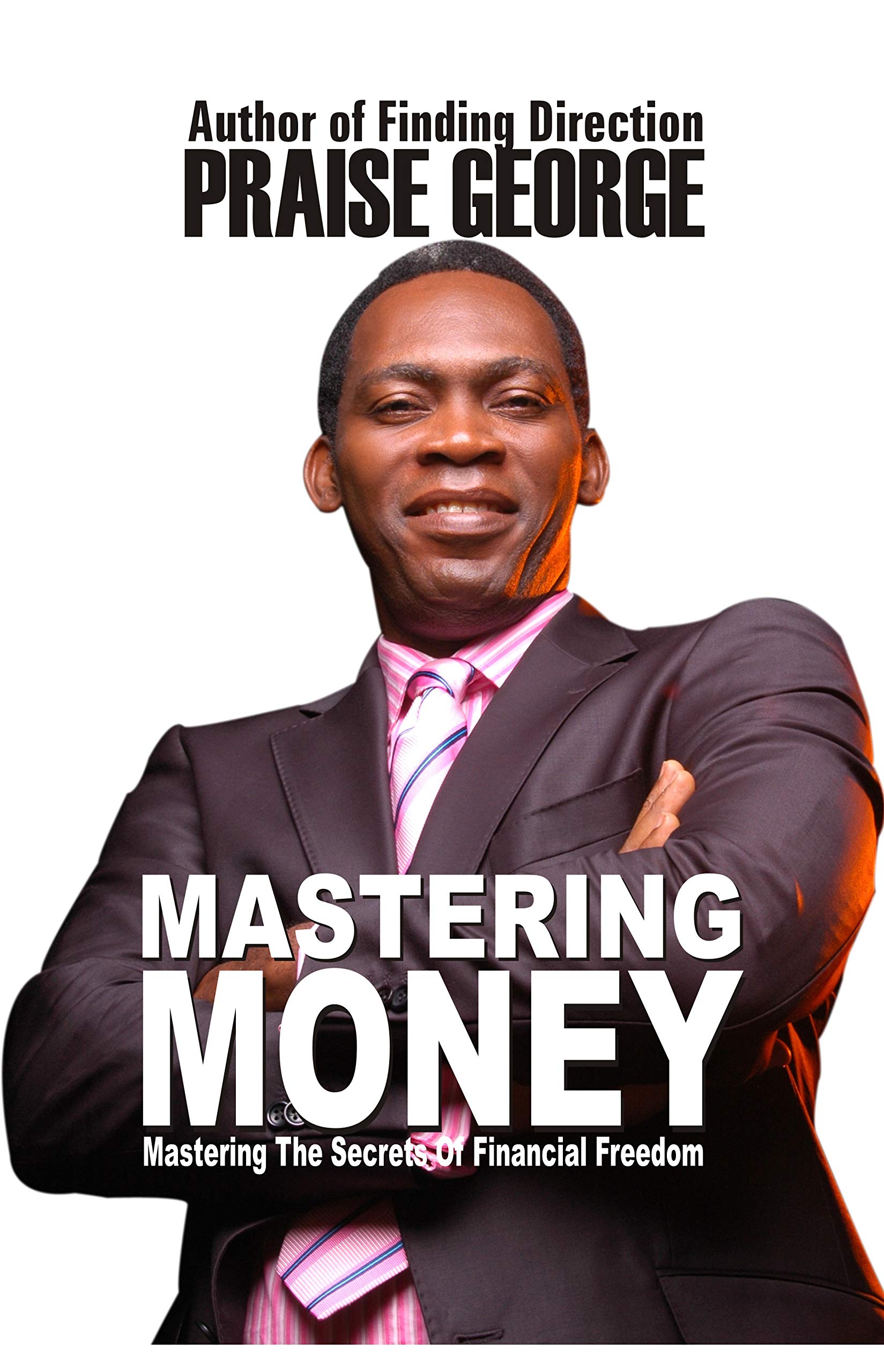 Mastering Money: Mastering The Secrets Of Financial Freedom. by Praise ...