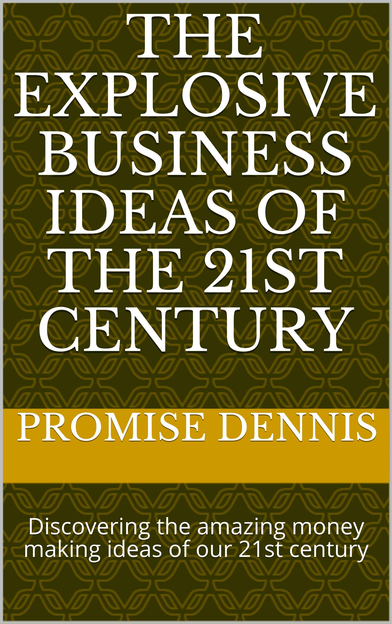 The Explosive Business Ideas of the 21st Century: Discovering the ...