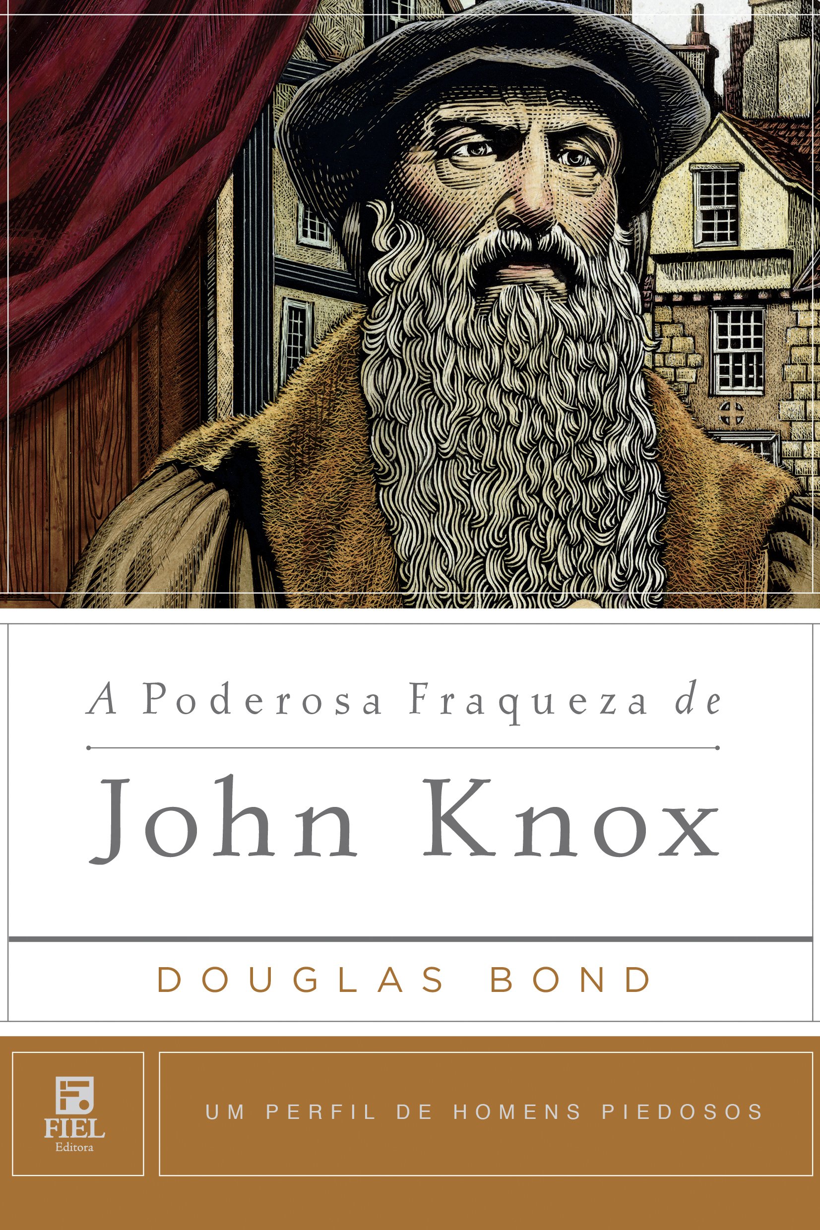 A Poderosa Fraqueza de John Knox (Um Perfil de Homens Piedosos) by ...