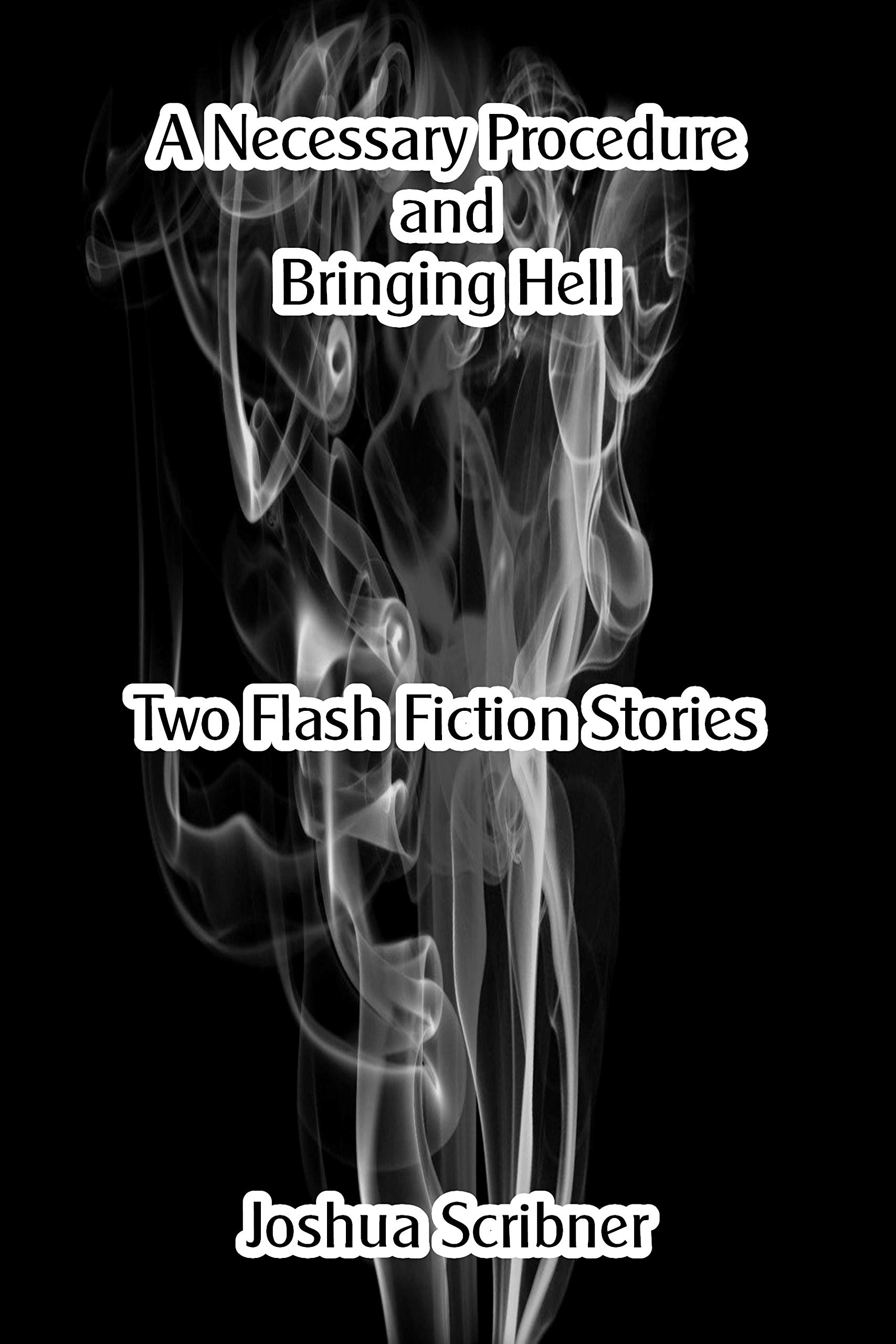 A Necessary Procedure and Bringing Hell: Two Flash Fiction Stories by Joshua Scribner | Goodreads