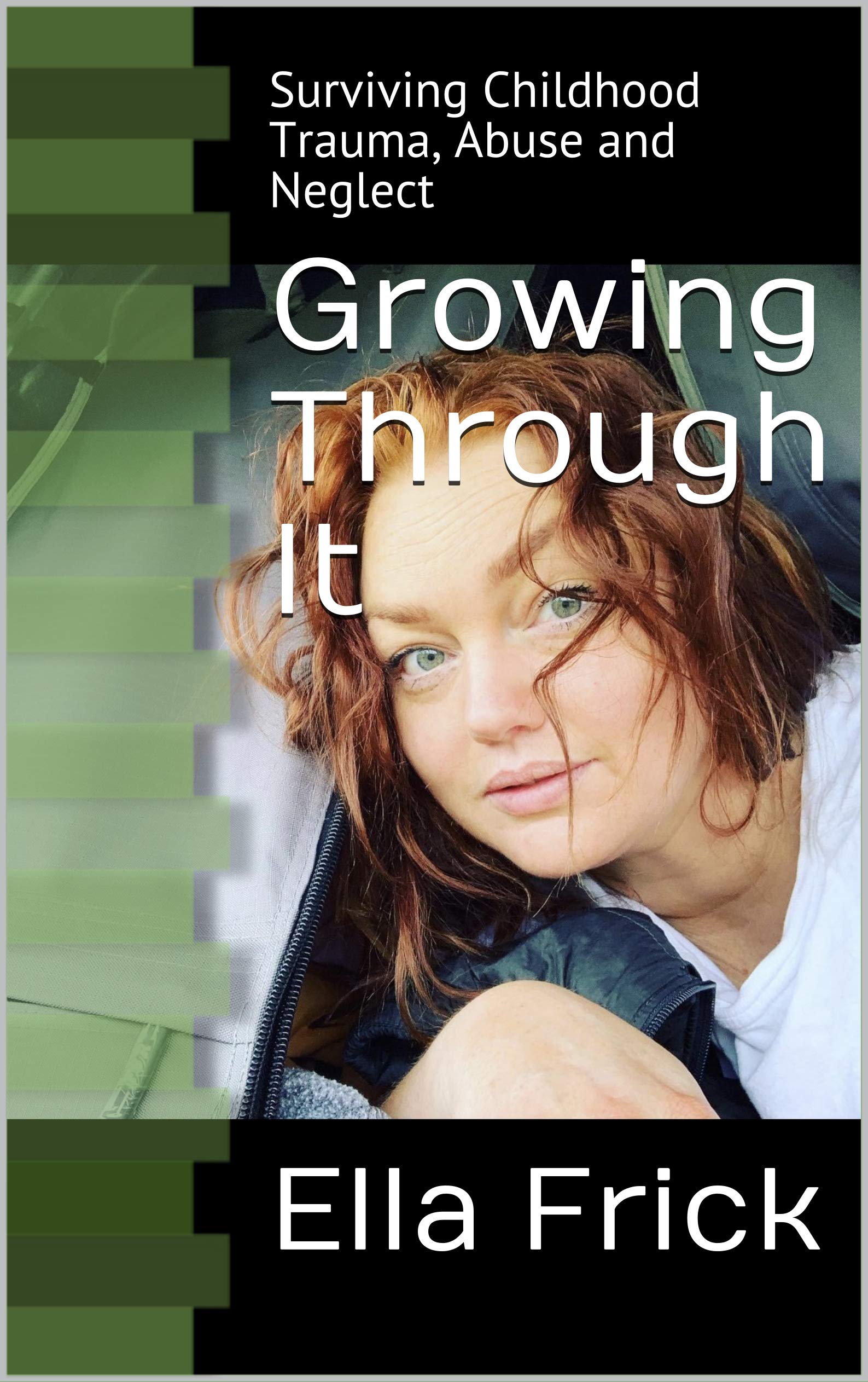 Growing Through It: Surviving Childhood Trauma, Abuse and Neglect by Ella Frick | Goodreads