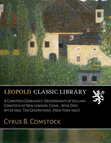 A Comstock Genealogy; Descendants of William Comstock of New London ...