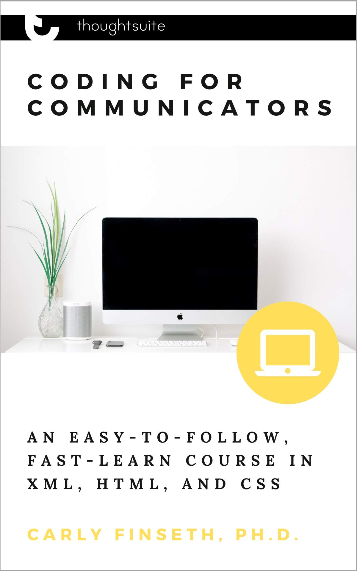 Coding for Communicators: An Easy-to-Follow, Fast-Learn Course in XML, HTML, and CSS by Carly ...