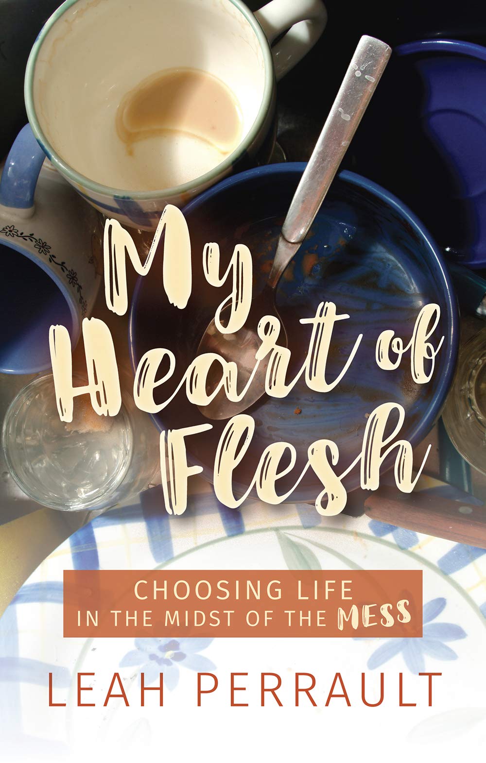 My Heart of Flesh: Choosing Life in the Midst of the Mess by Leah ...