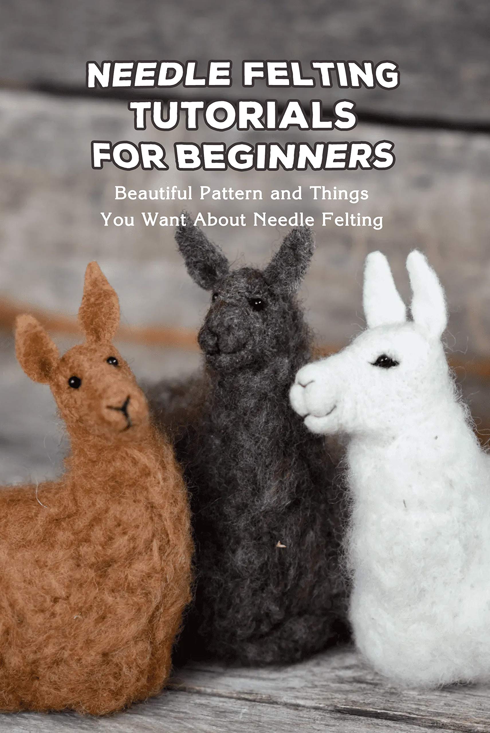 Needle Felting Tutorials For Beginners: Beautiful Pattern and Things You Want About Needle ...