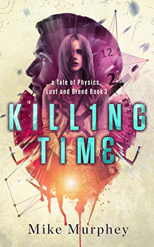 Killing Time (Physics, Lust and Greed #3) by Mike Murphey | Goodreads