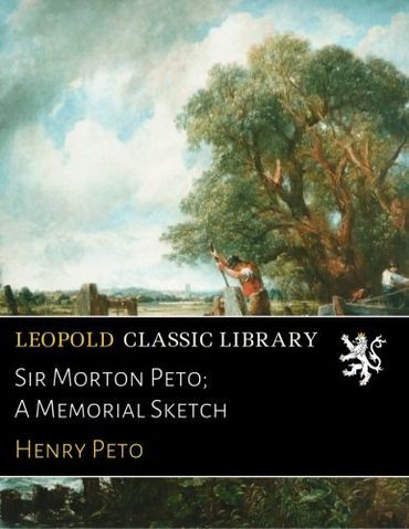 Sir Morton Peto; A Memorial Sketch by Henry Peto | Goodreads