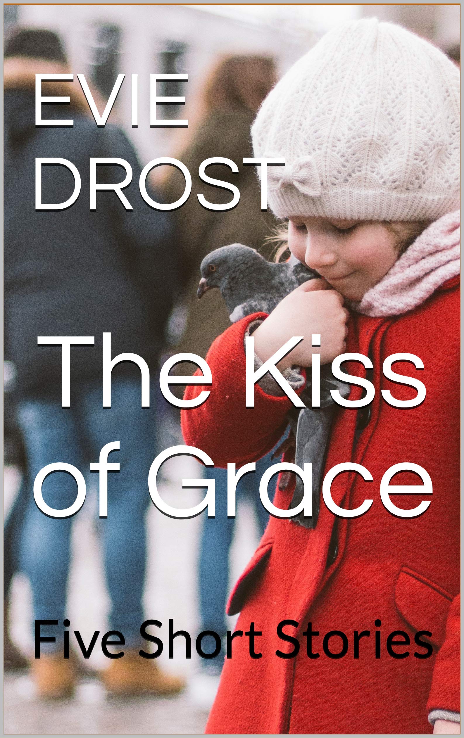 The Kiss of Grace: Five Short Stories by Evie Drost | Goodreads