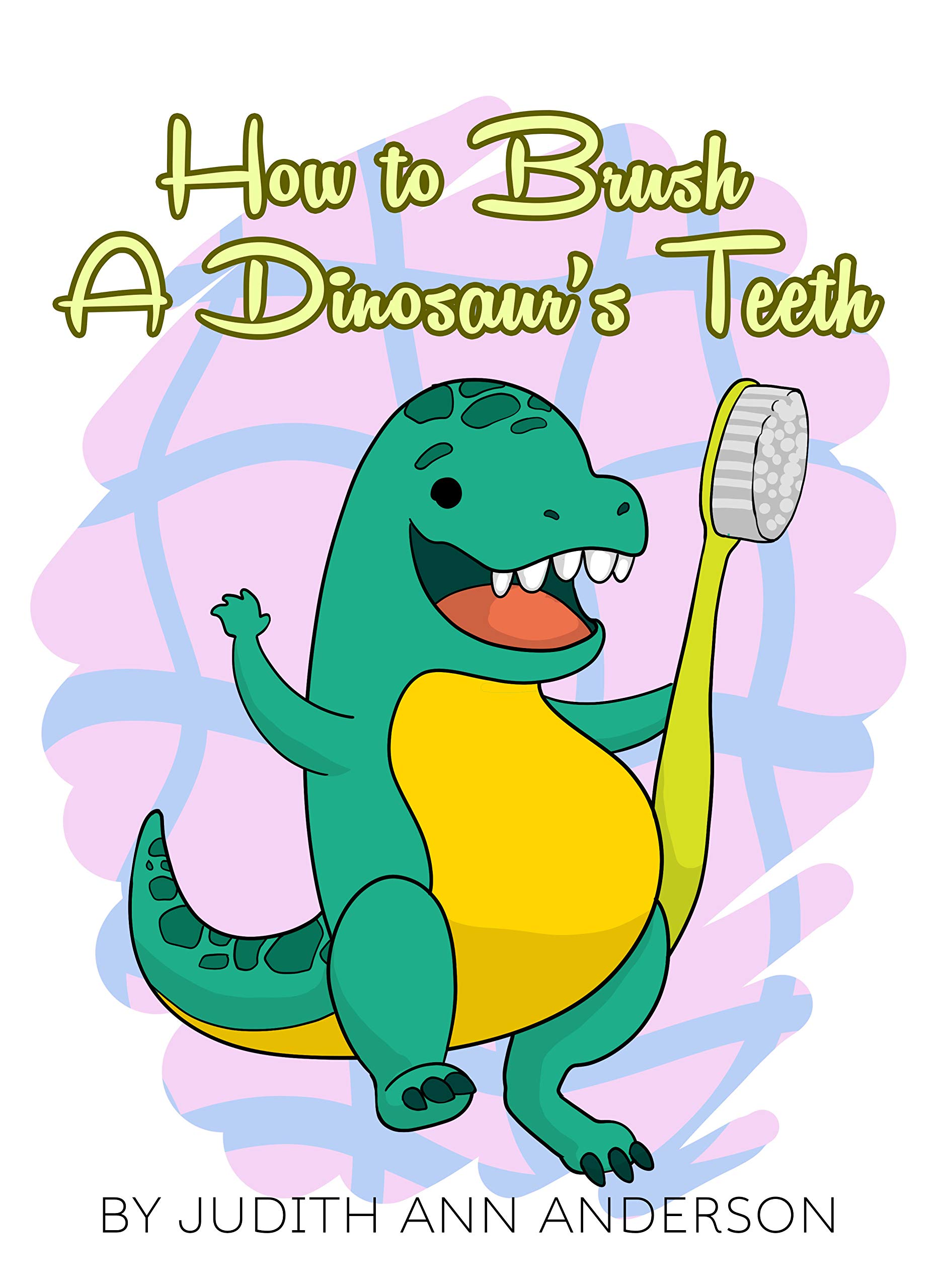 How to Brush a Dinosaurs Teeth by Judith Ann Anderson | Goodreads