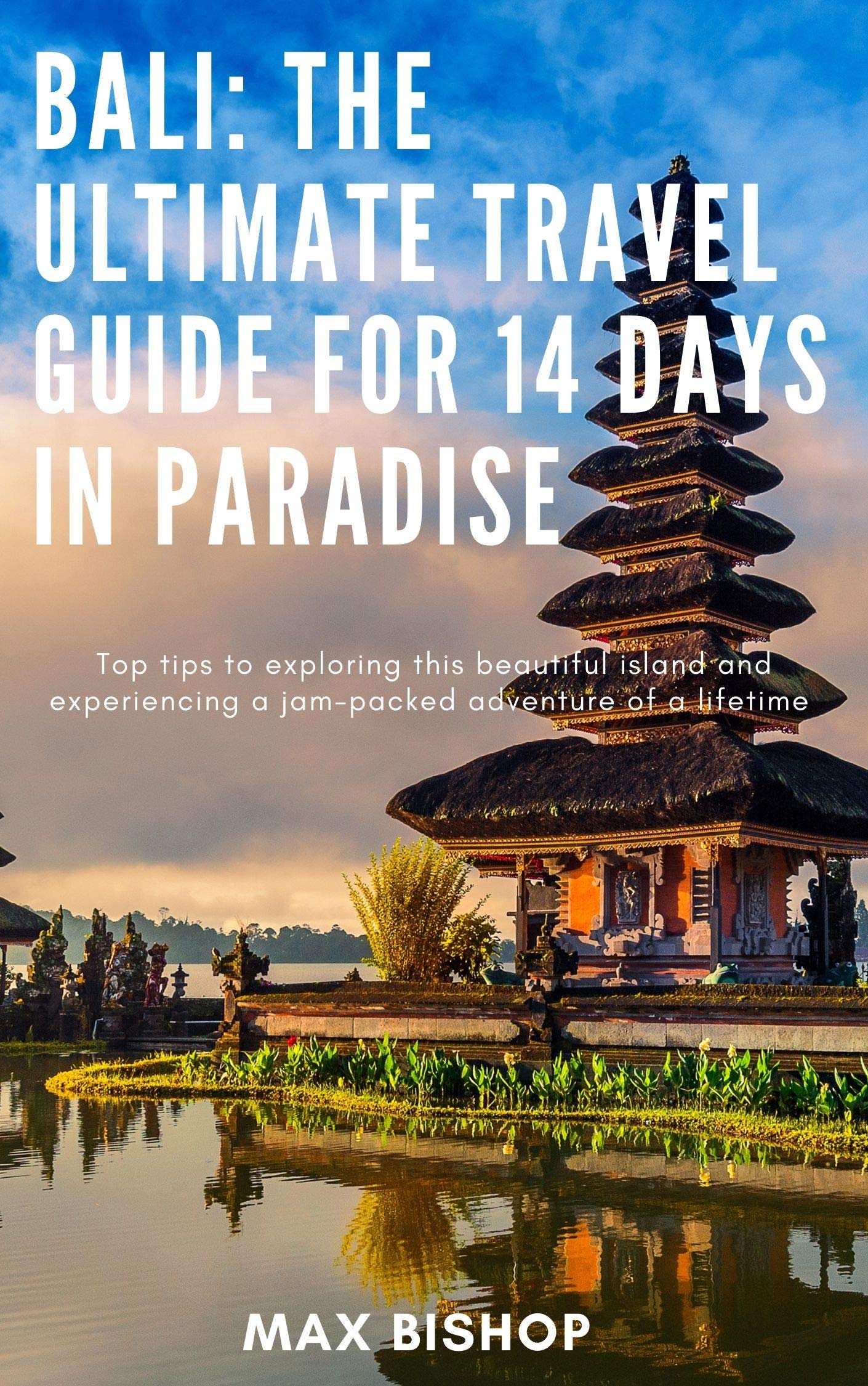 Bali: The Ultimate Travel Guide For 14 Days In Paradise by Max Bishop ...
