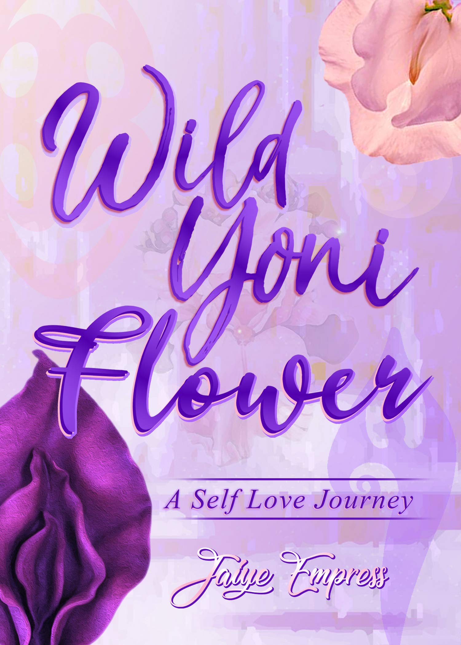 Wild Yoni Flower: A Self Love Journey by Jaiye Empress | Goodreads