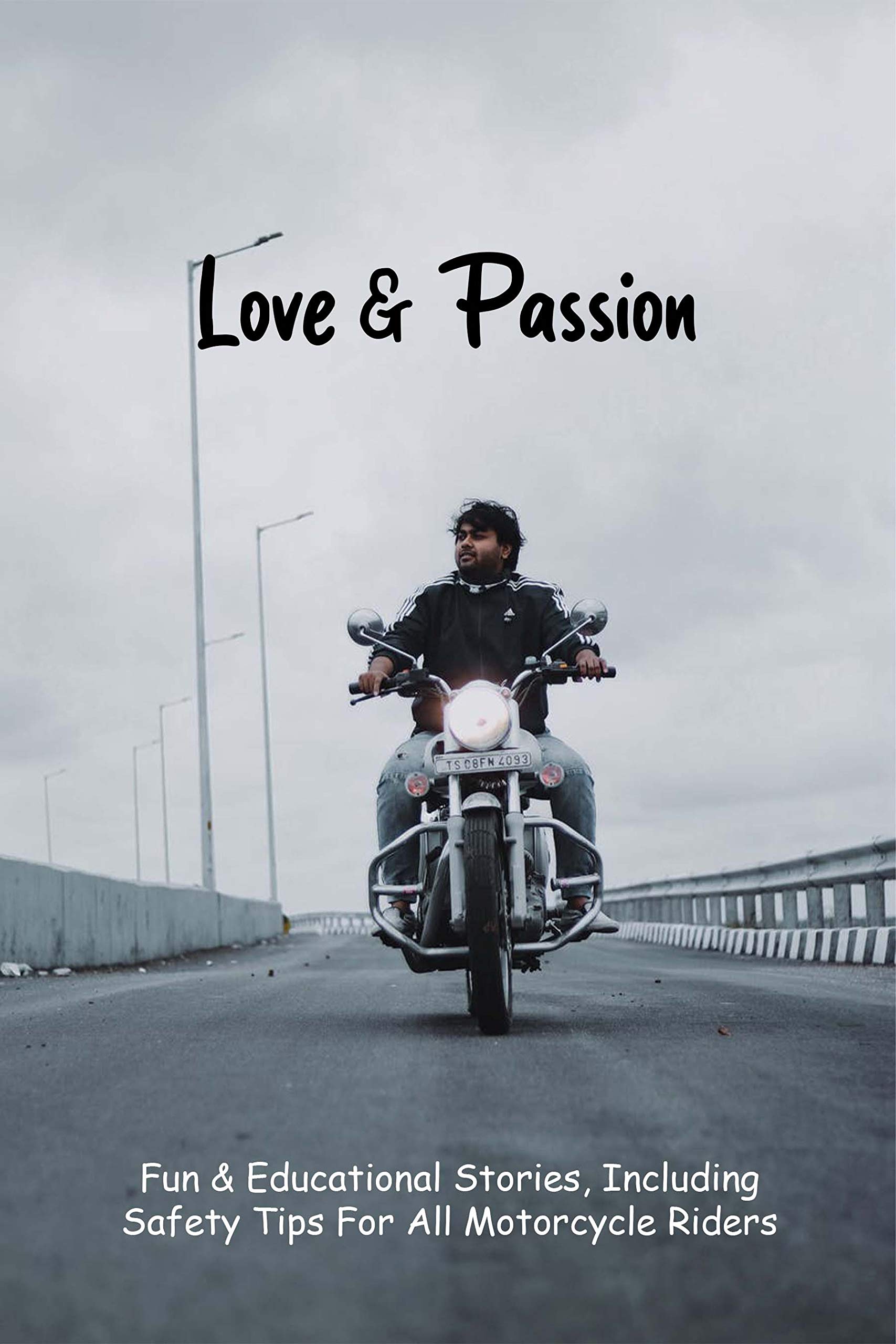 Love & Passion: Fun & Educational Stories, Including Safety Tips For All Motorcycle Riders ...