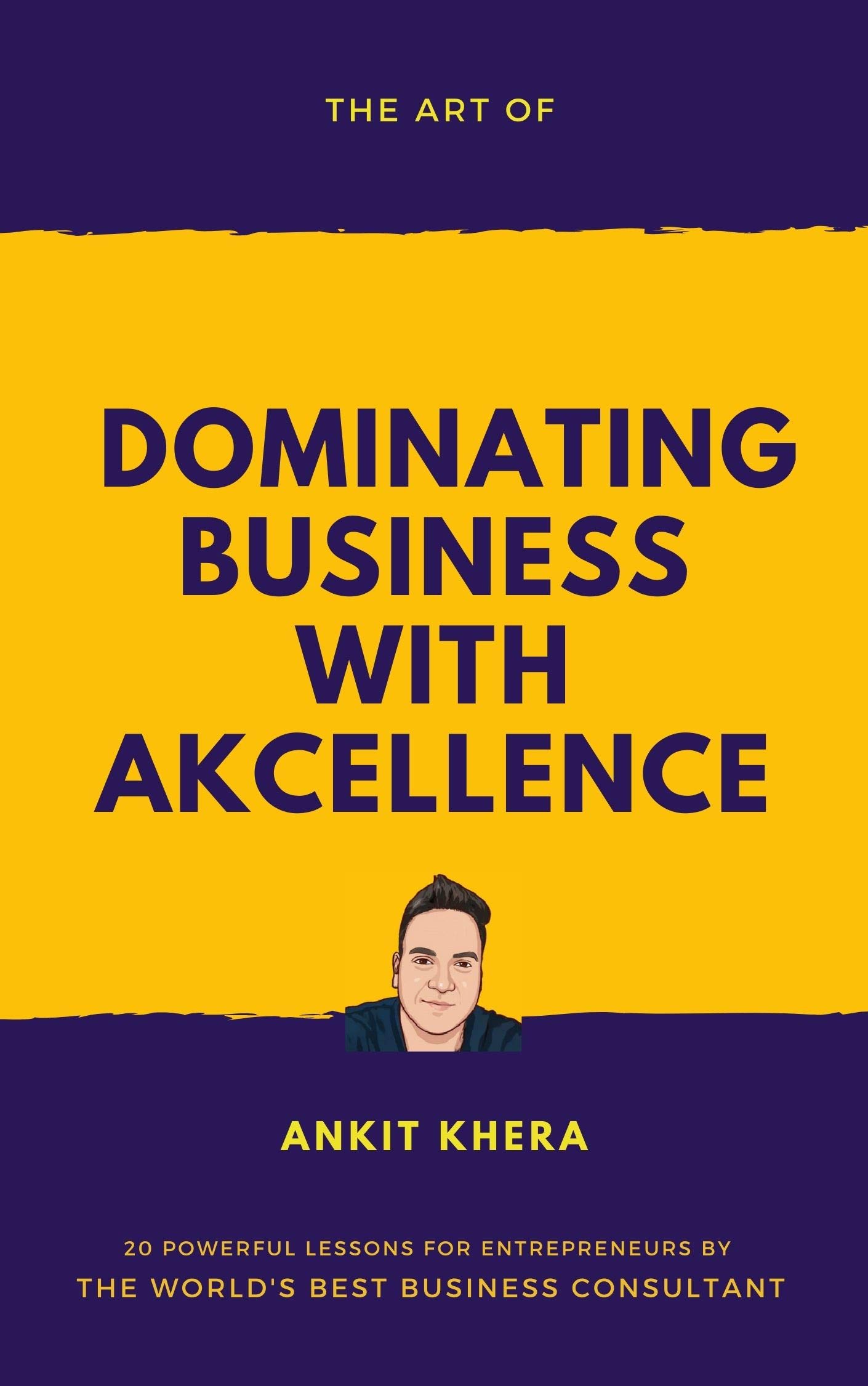 The Art of Dominating Business with Akcellence: 20 Powerful Lessons for ...