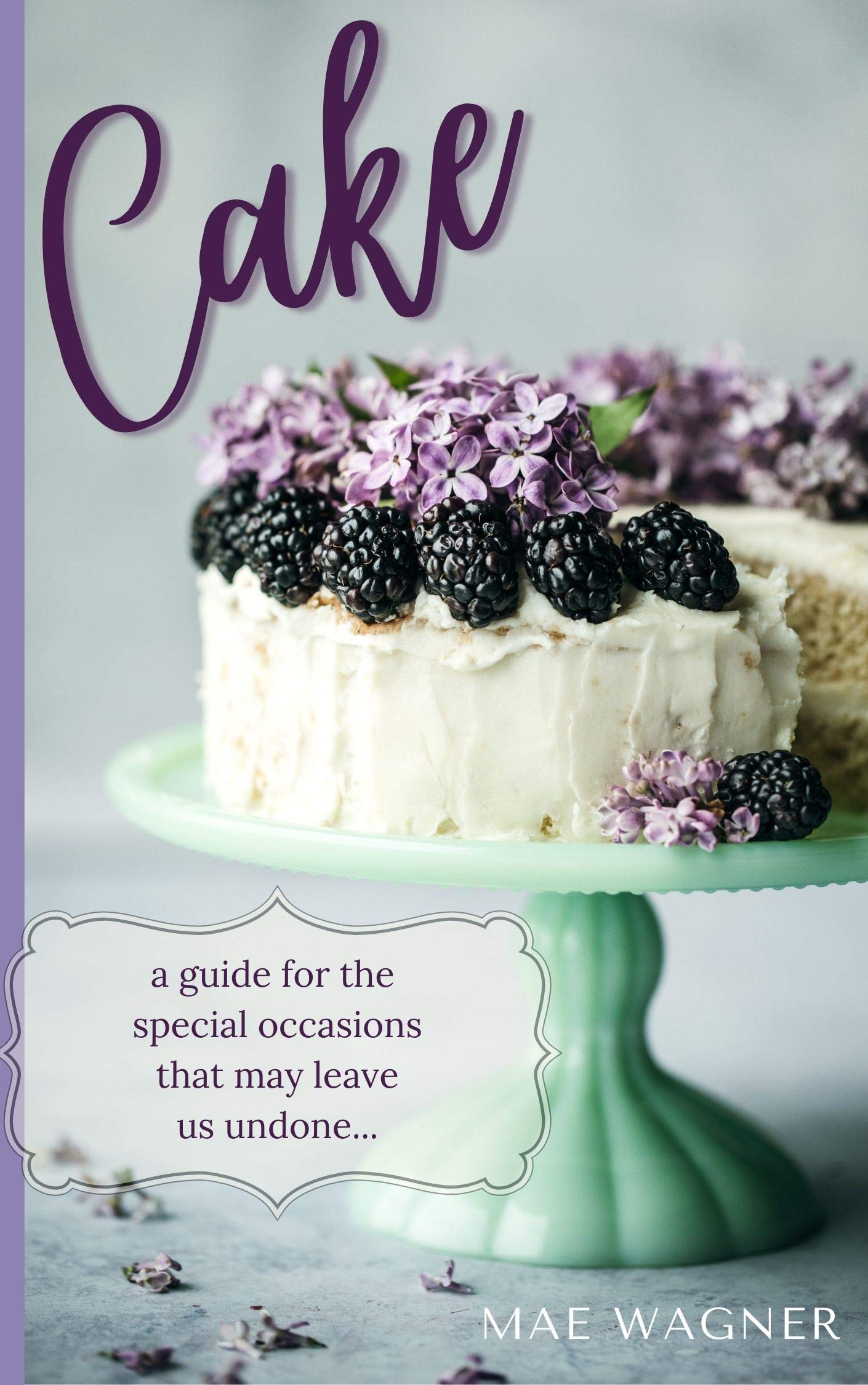 Cake: A guide for the special occasions that may leave us undone. by ...