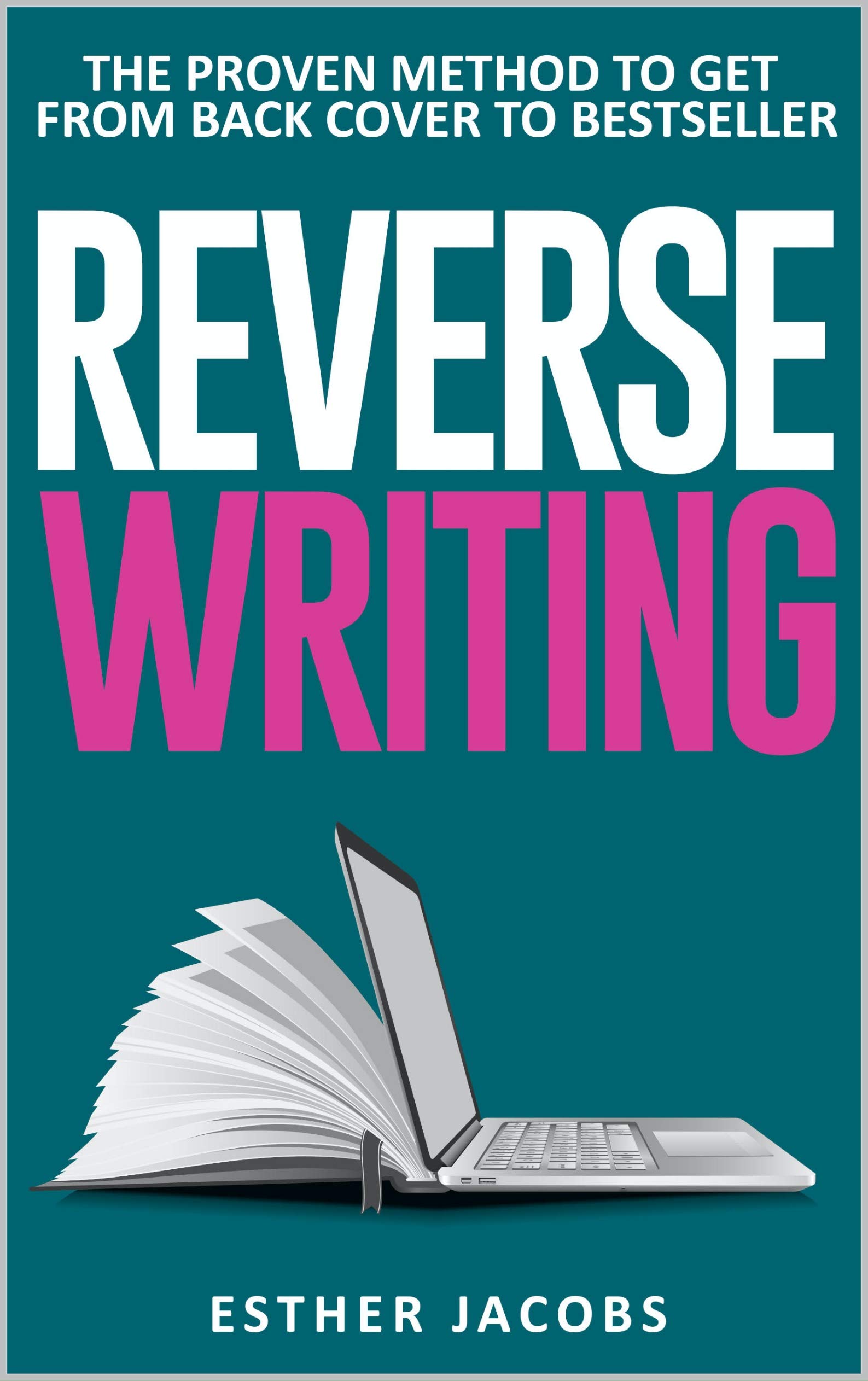 Reverse Writing: The Proven Method To Get From Back Cover To Bestseller ...
