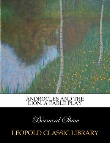 Androcles and the lion. A fable play by George Bernard Shaw | Goodreads