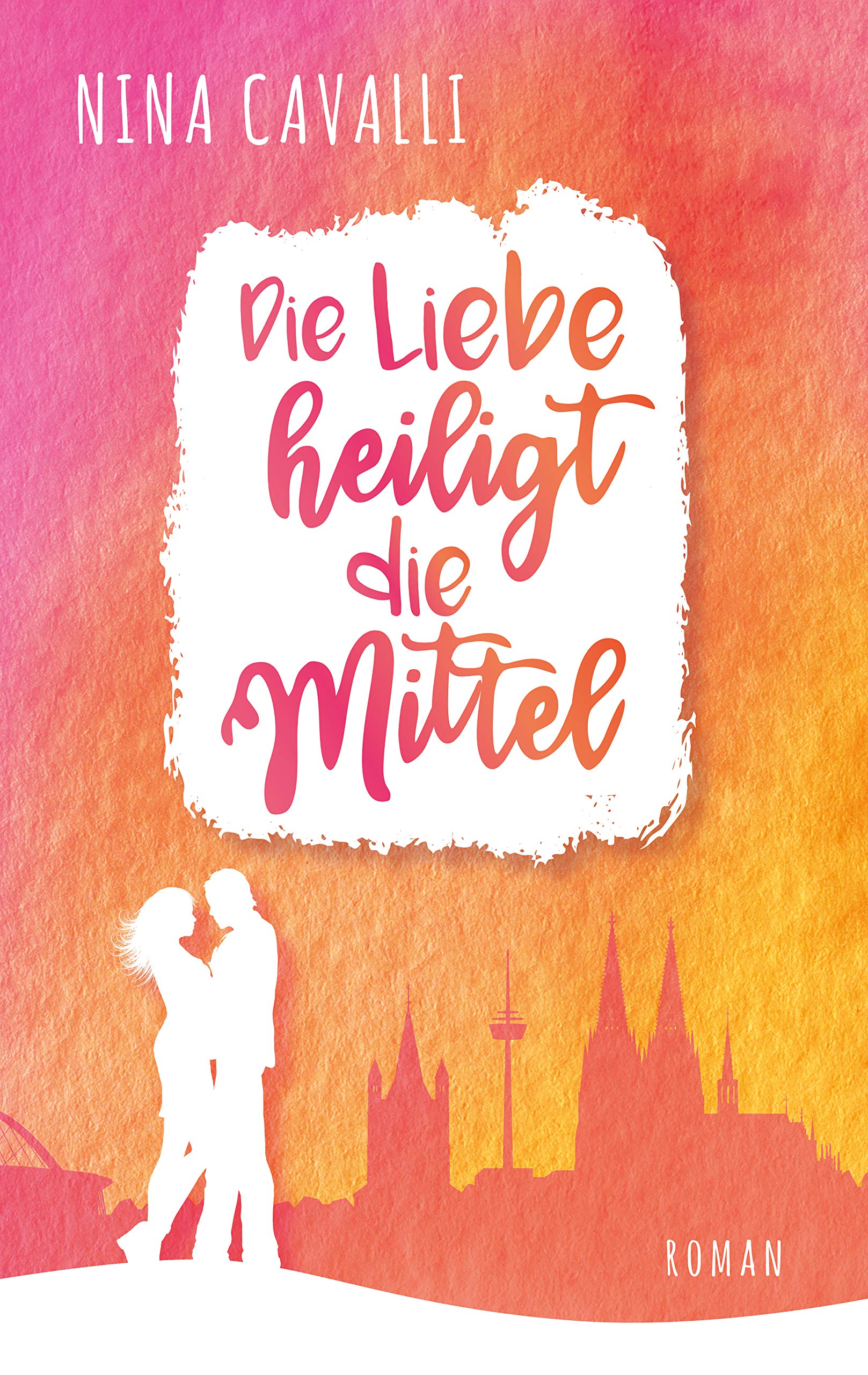 Die Liebe heiligt die Mittel (Kölner Freundinnen - Reihe) by Nina ...